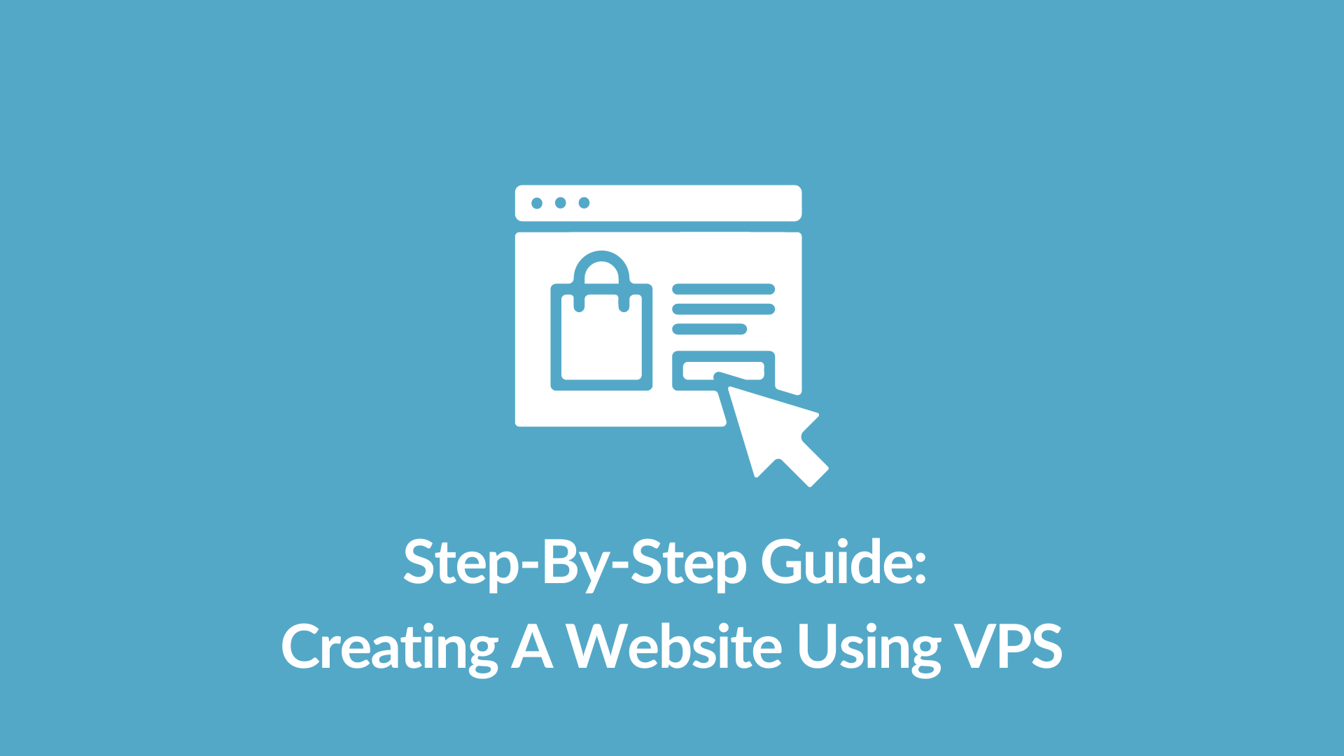 Step-By-Step Guide: Creating A Website Using VPS