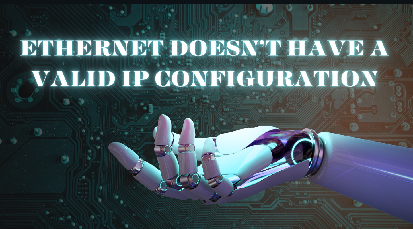 How To Fix ‘ethernet Doesnt Have A Valid Ip Configuration Error